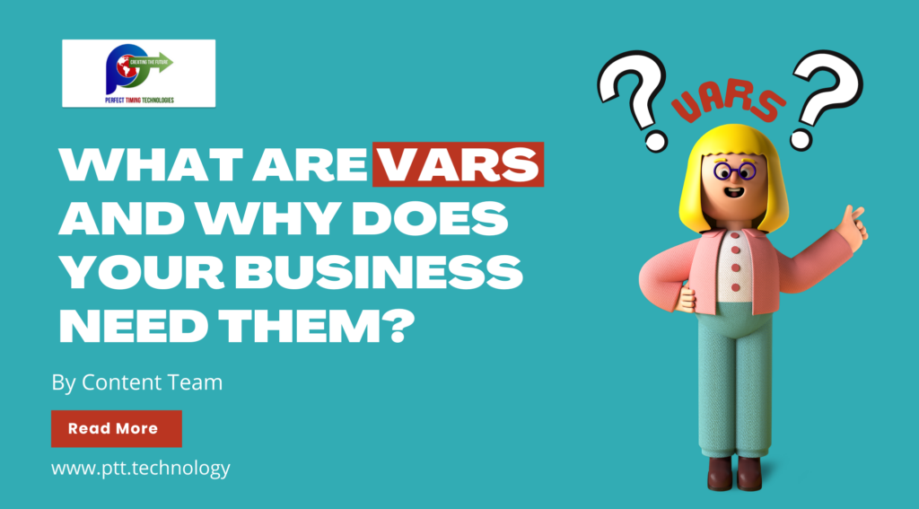 What are VARs and Why Does Your Business Need them? – Perfect Timing Technologies (PTT)