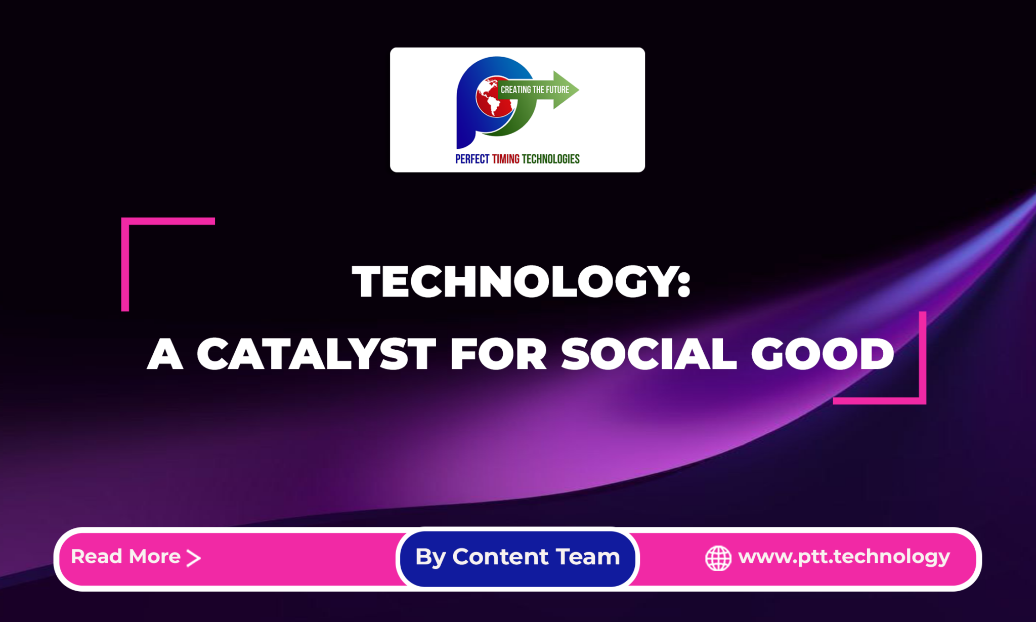TECHNOLOGY: A CATALYST FOR SOCIAL GOOD – Perfect Timing Technologies (PTT)