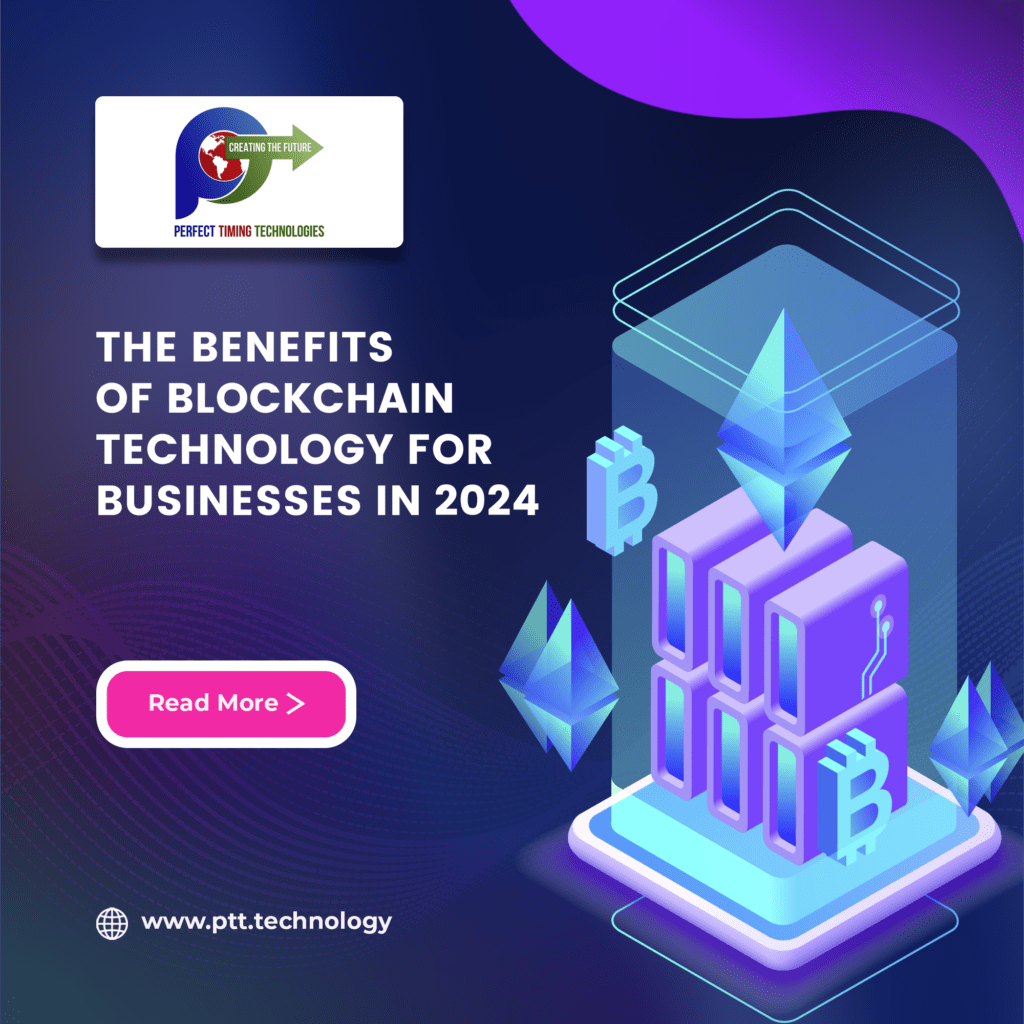 THE BENEFITS OF BLOCKCHAIN TECHNOLOGY FOR BUSINESSES IN 2024 – Perfect Timing Technologies (PTT)