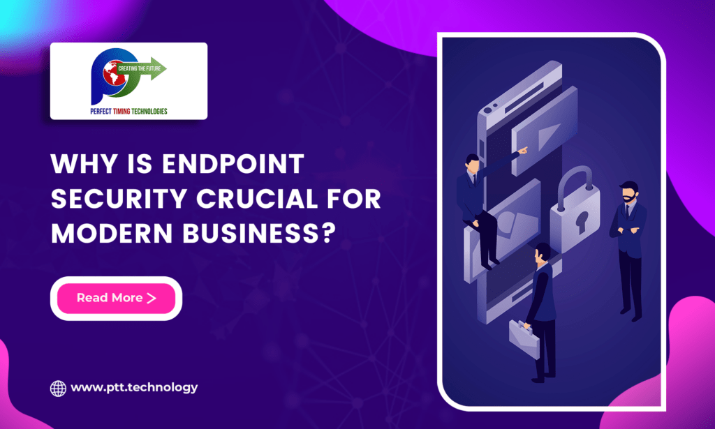WHY IS ENDPOINT SECURITY CRUCIAL FOR MODERN BUSINESS? – Perfect Timing Technologies (PTT)